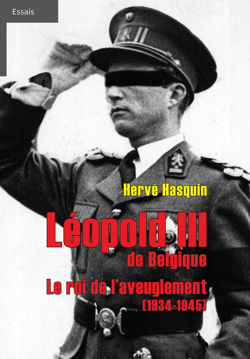 Léopold III de Belgique Le roi de l'aveuglement (1934-1945) - Hervé Ha – Editions du CEP